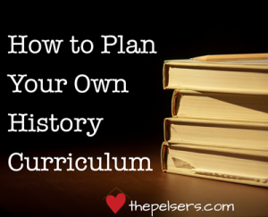 How to Plan Your Own History Curriculum - The Pelsers